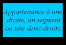 Appartenance à une droite un segment ou une demi-droite